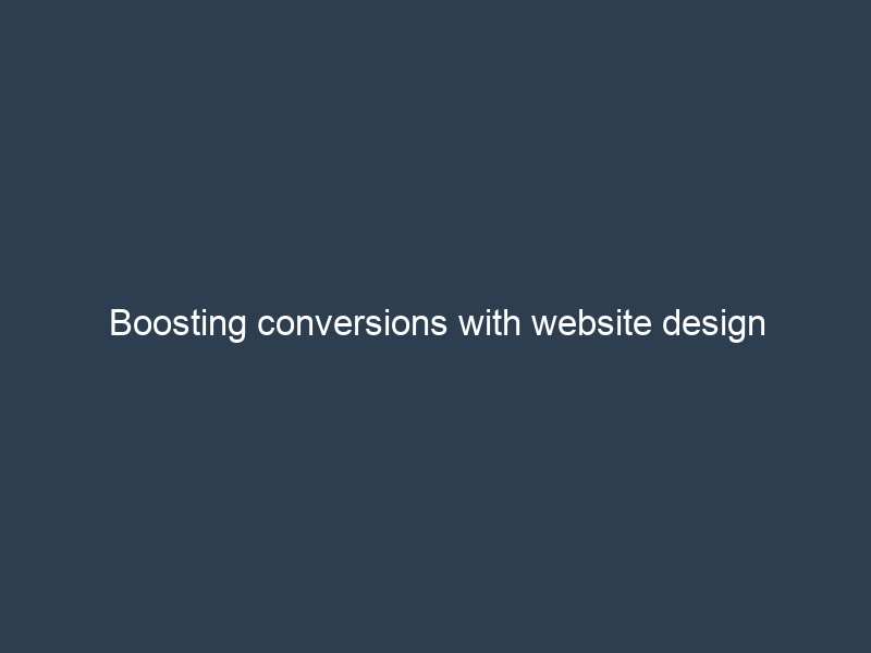 Boosting conversions with website design - Web Design Agency